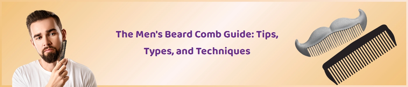 The Ultimate Men's Beard Comb Guide: Tips, Types, and Techniques ...