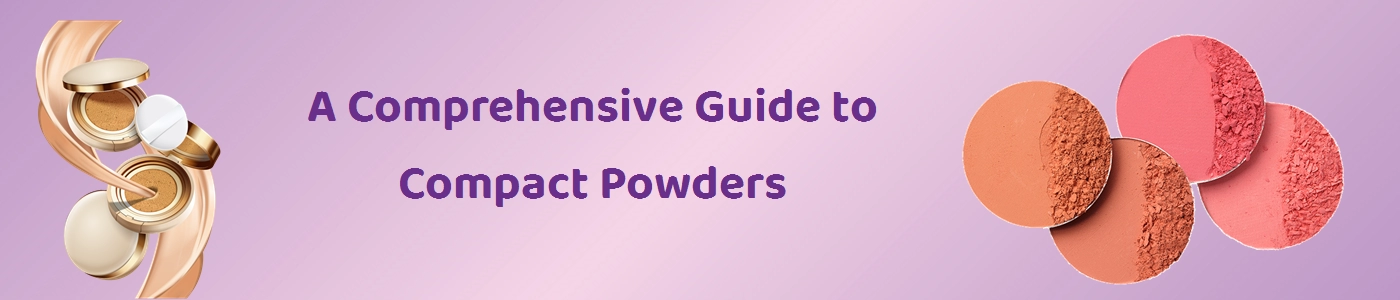 A Comprehensive Guide to Compact Powders: Types for Every Skin Type and ...